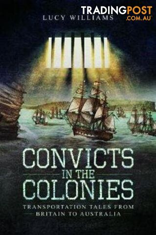 Convicts in the Colonies Transportation Tales from Britain to Australia